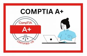 What Is CompTIA A+ Certification? First Badge In IT